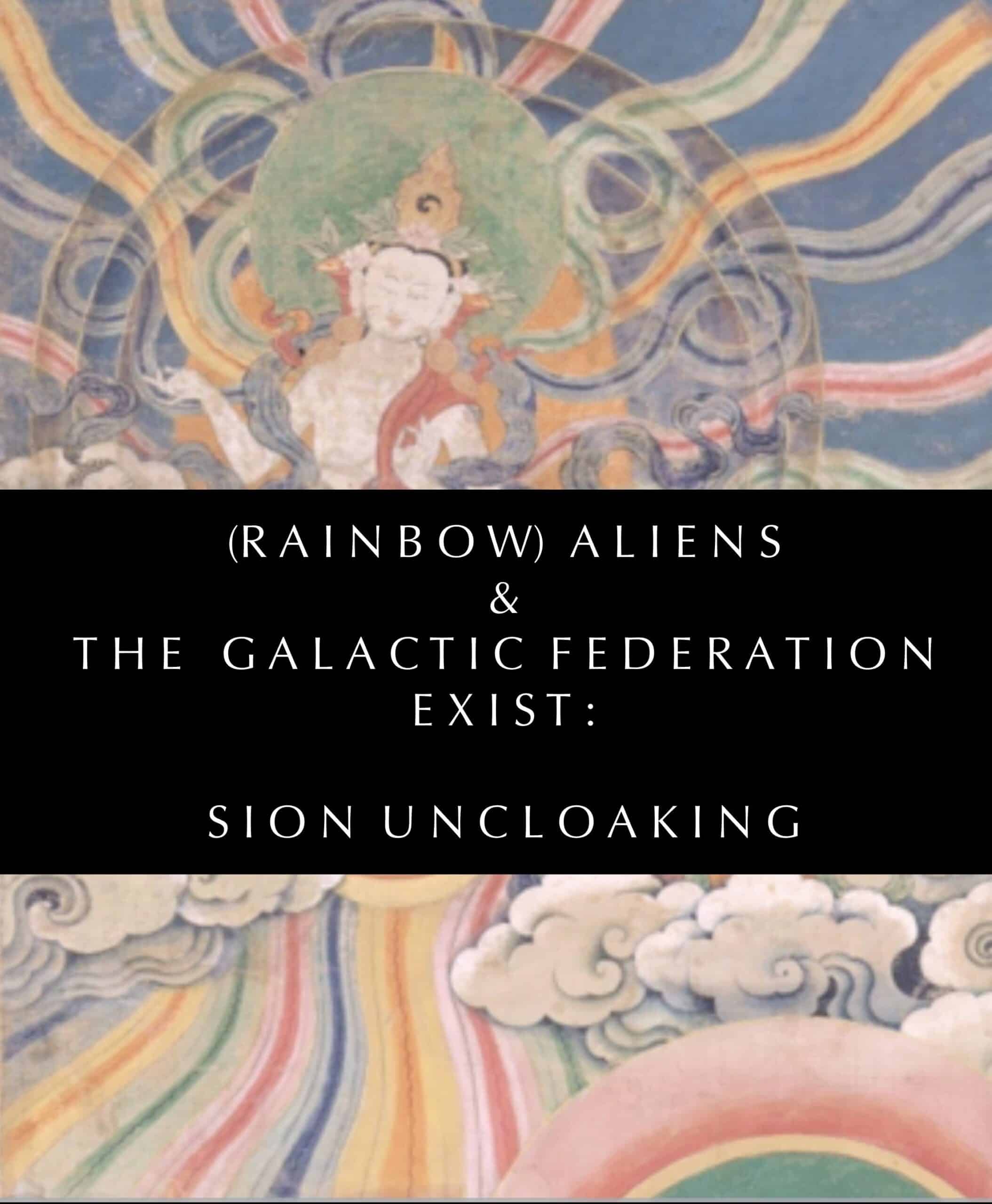 (RAINBOW) ALIENS AND THE GALACTIC FEDERATION EXIST: SION UNCLOAKING ...